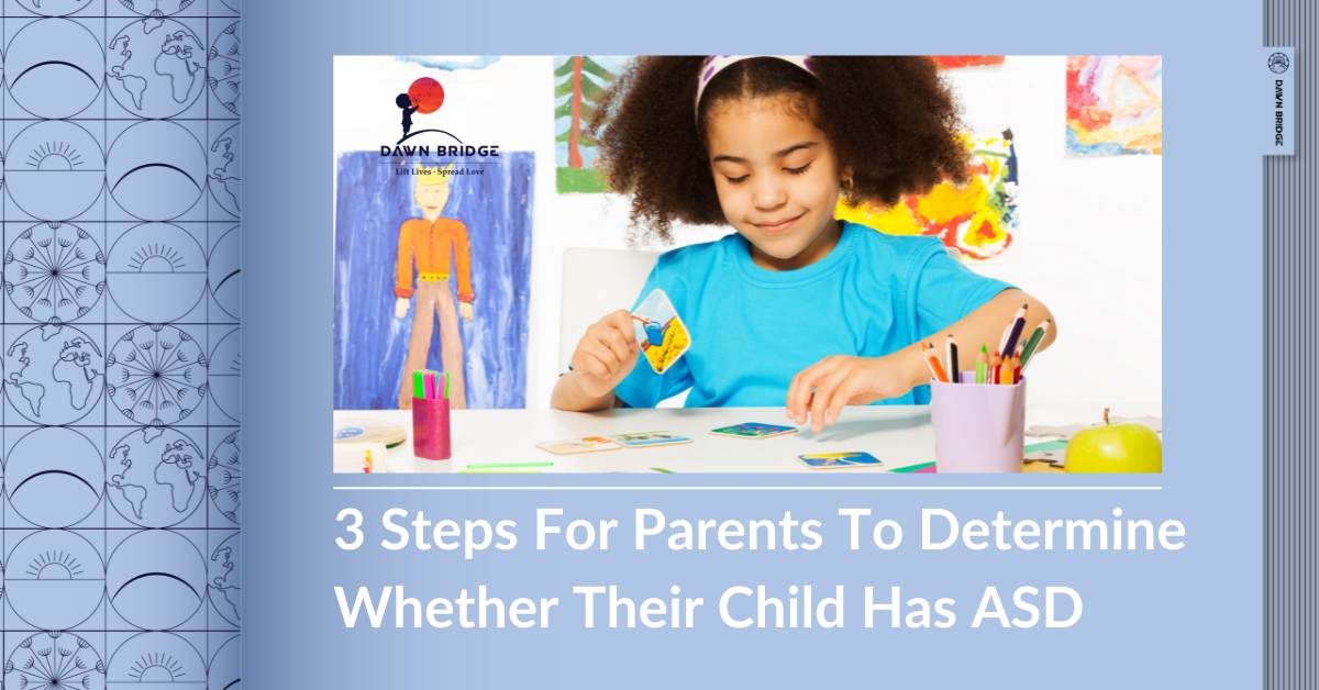 3 STEPS FOR PARENTS TO DETERMINE WHETHER THEIR CHILD HAS AUTISM – Dawn ...